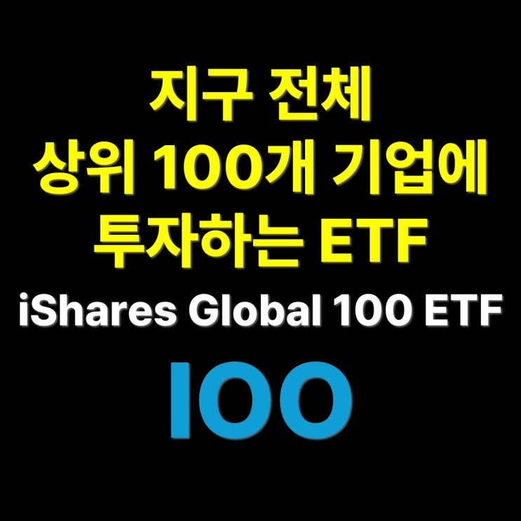 지구상에서 제일 잘나가는 100개 기업에만 투자할 수 있는 ETF : IOO 알아보기 : 네이버 블로그