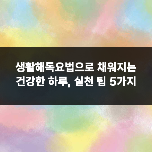 생활해독요법으로 채워지는 건강한 하루, 실천 팁 5가지 : 네이버 블로그
