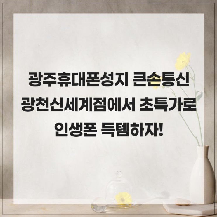 광주휴대폰은 여기가 진리! 광주휴대폰성지 큰손통신 광천신세계점에서 초특가로 인생폰 득템하자! : 네이버 블로그