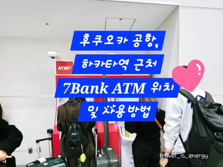 일본 후쿠오카 7Bank ATM기 위치(후쿠오카 공항, 하카타 역 근처), 수수료 없이 출금하는 방법 : 네이버 블로그