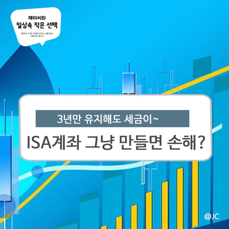 ISA계좌, 그냥 만들면 손해? 3년만 유지해도 세금이 이렇게 : 네이버 블로그